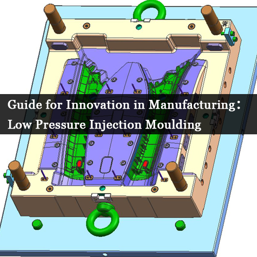 Guide for Innovation in Manufacturing:Low Pressure Injection Moulding ...